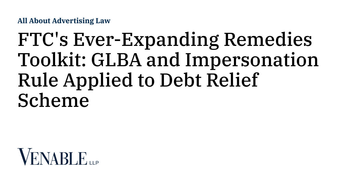 FTC's Ever-Expanding Remedies Toolkit: GLBA and Impersonation Rule ...