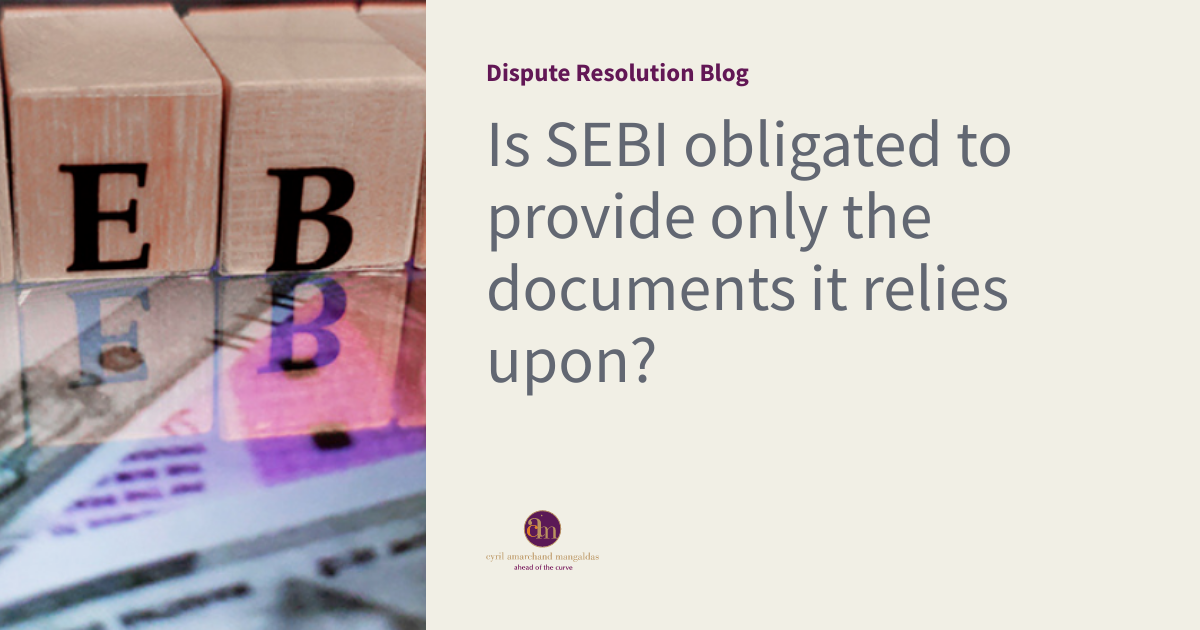 Is SEBI obligated to provide only the documents it relies upon? | Dispute Resolution Blog