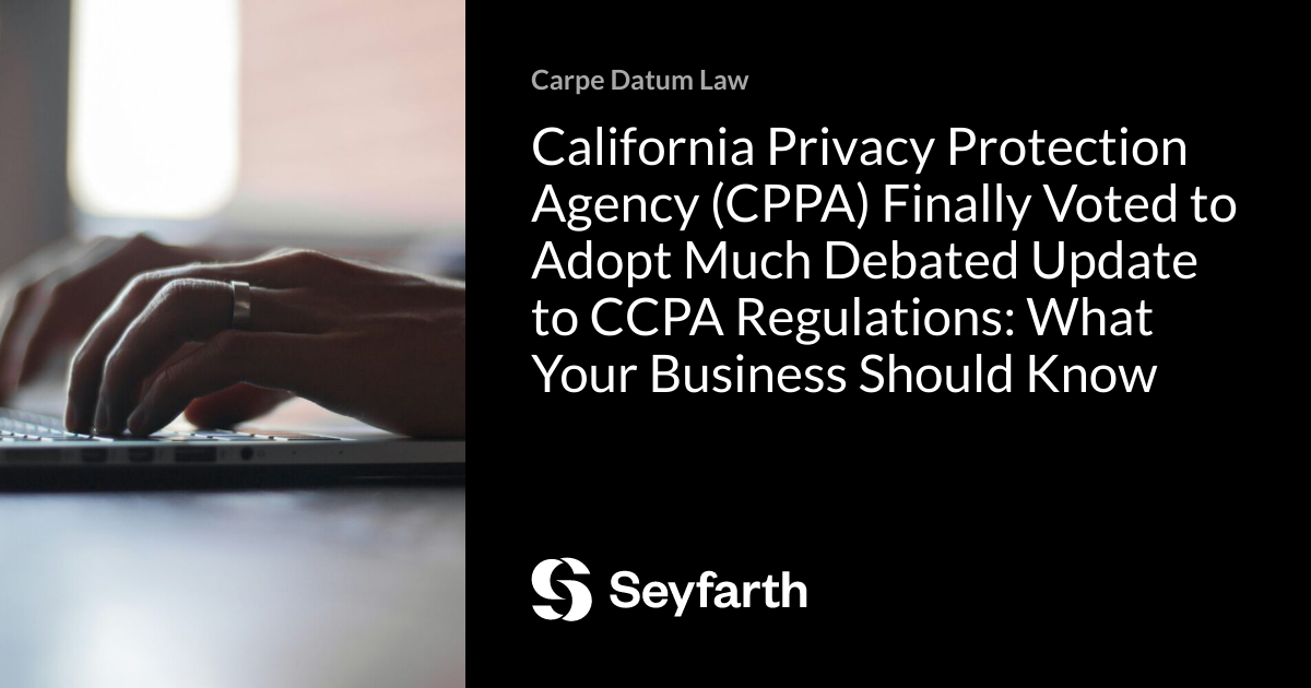 California Privacy Protection Agency (CPPA) Finally Voted to Adopt Much Debated Update to CCPA ...