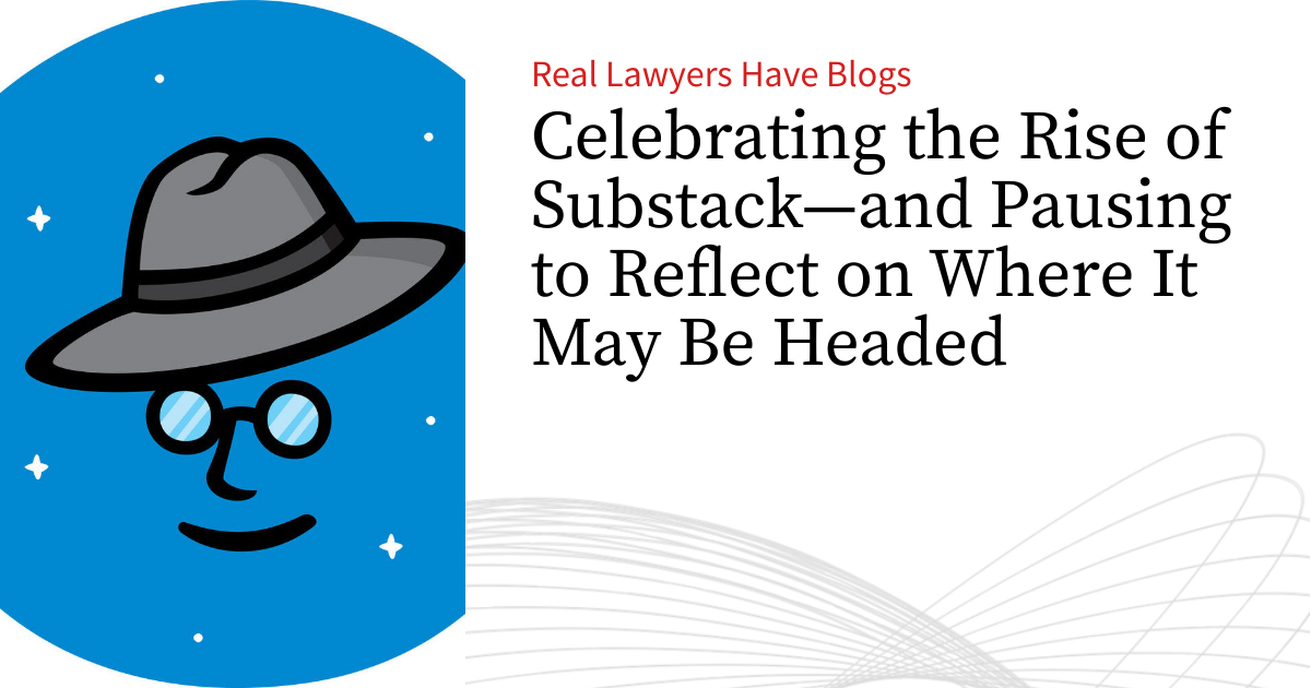 Celebrating the Rise of Substack—and Pausing to Reflect on Where It May Be Headed | Real Lawyers ...