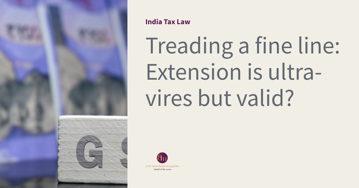 Treading a fine line: Extension is ultra-vires but valid? | India Tax Law