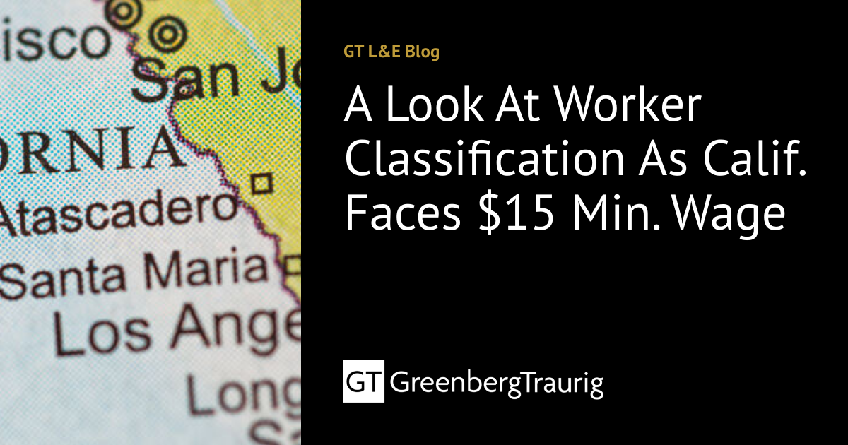 A Look At Worker Classification As Calif. Faces $15 Min. Wage | GT L&E Blog