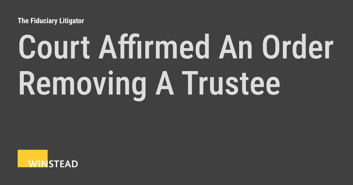 Court Affirmed An Order Removing A Trustee | The Fiduciary Litigator