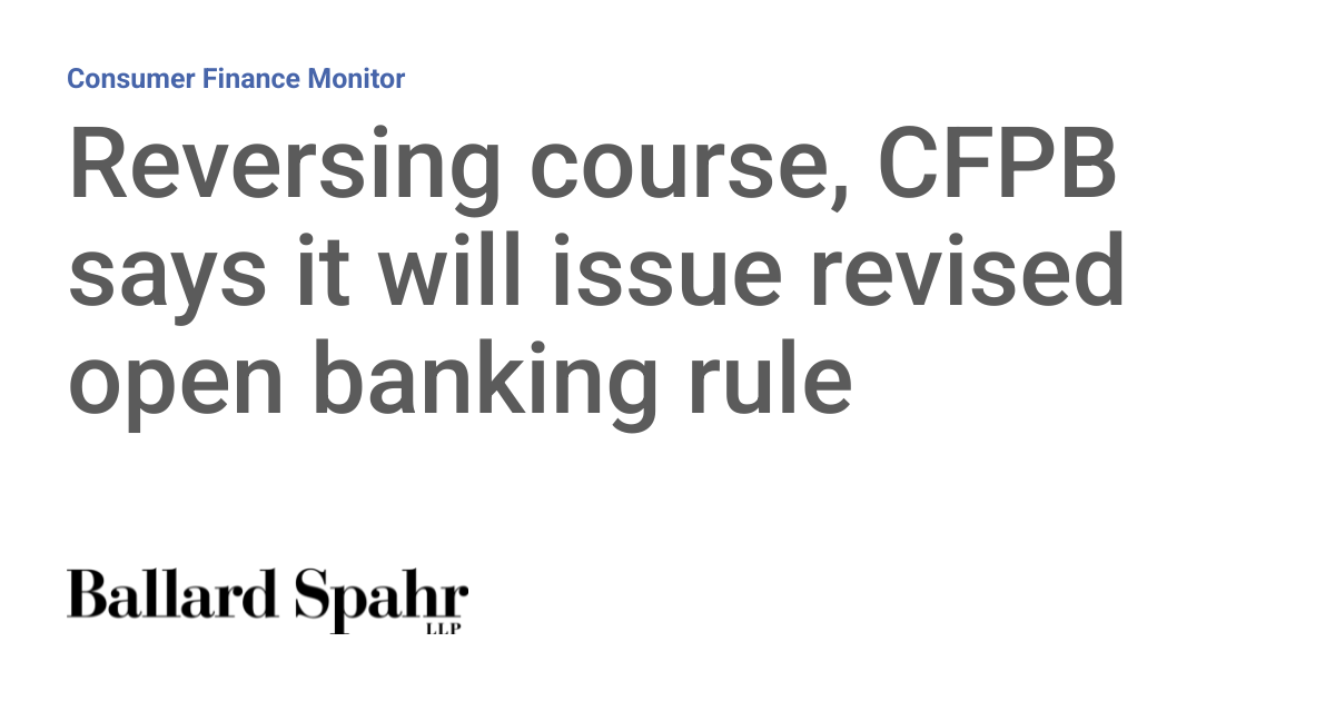 Reversing course, CFPB says it will issue revised open banking rule ...