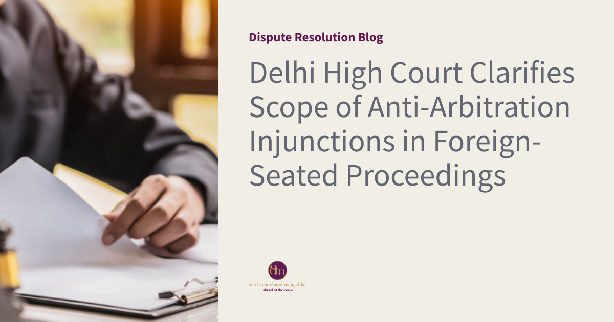 Delhi High Court Clarifies Scope of Anti-Arbitration Injunctions in Foreign-Seated Proceedings ...
