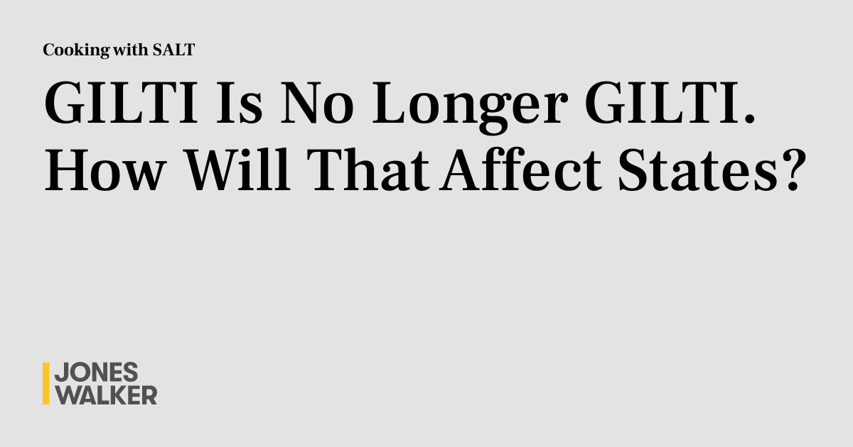 GILTI Is No Longer GILTI. How Will That Affect States? | Cooking with SALT
