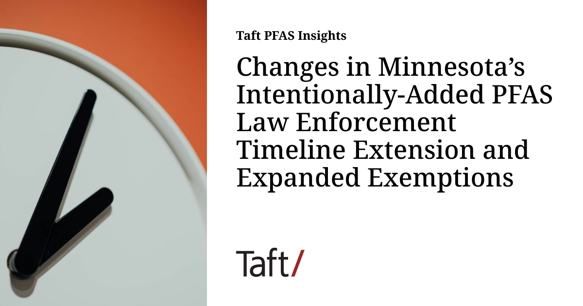 Changes in Minnesota’s Intentionally-Added PFAS Law Enforcement Timeline Extension and Expanded ...
