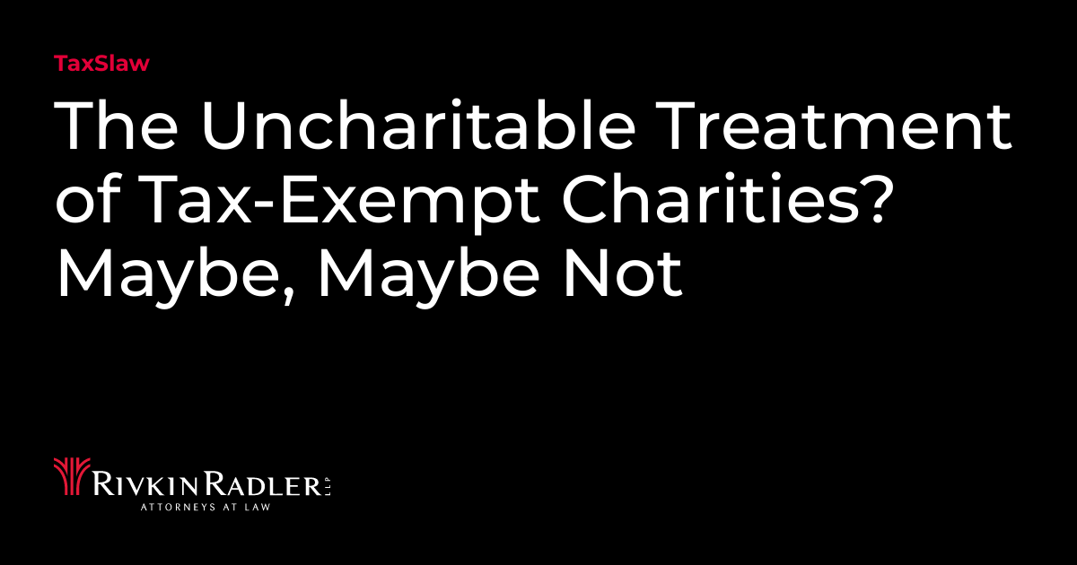 The Uncharitable Treatment of Tax-Exempt Charities? Maybe, Maybe Not ...