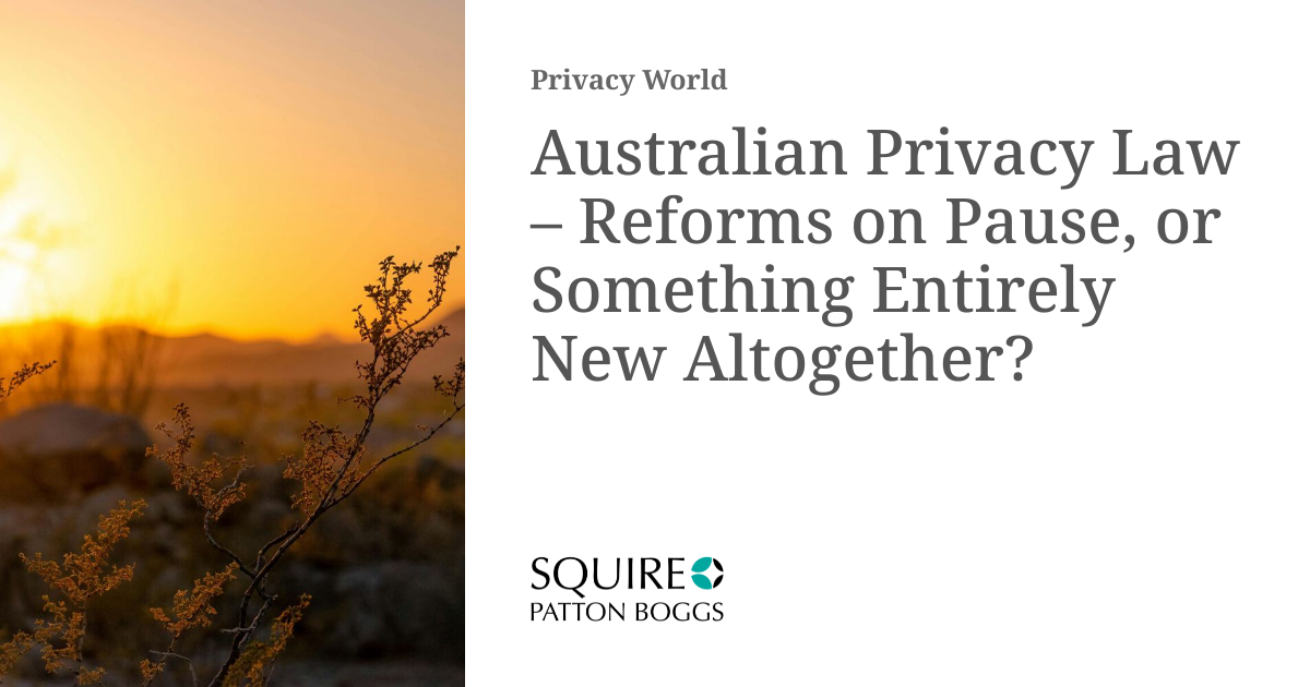 Australian Privacy Law – Reforms on Pause, or Something Entirely New ...