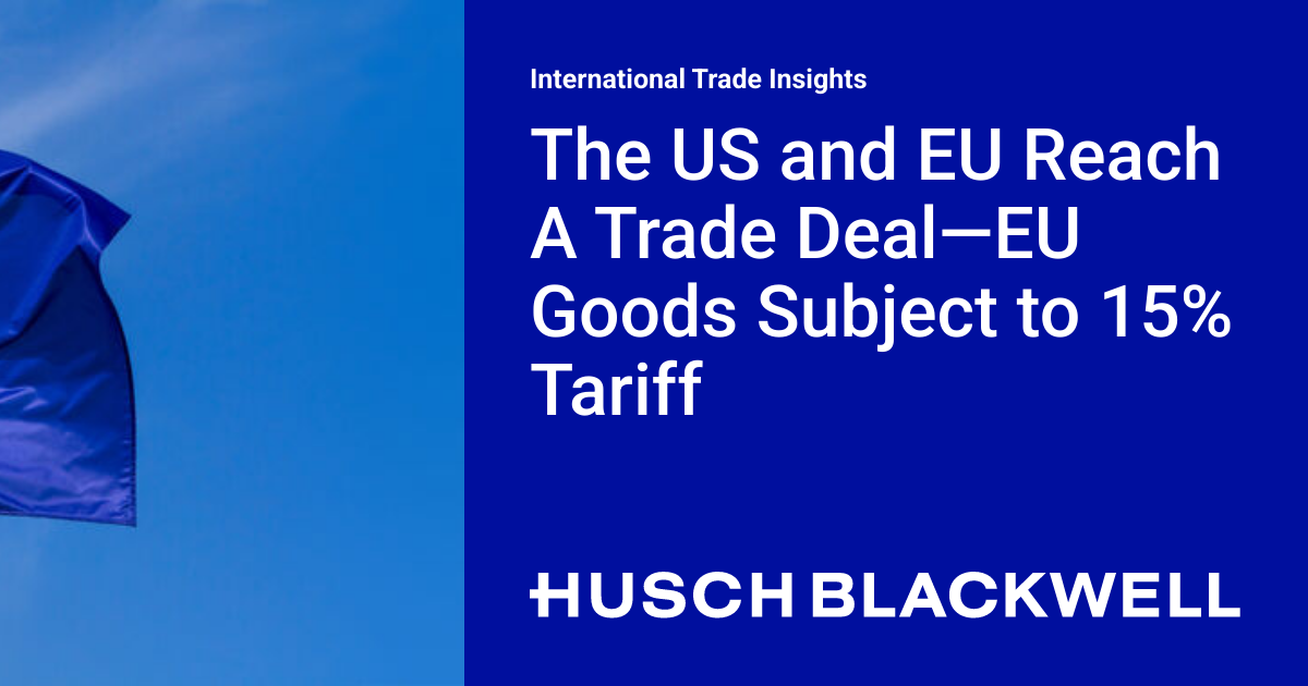 The US and EU Reach A Trade Deal—EU Goods Subject to 15% Tariff ...
