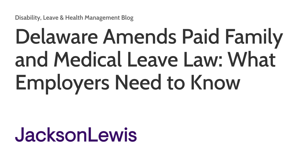 Delaware Amends Paid Family and Medical Leave Law: What Employers Need ...