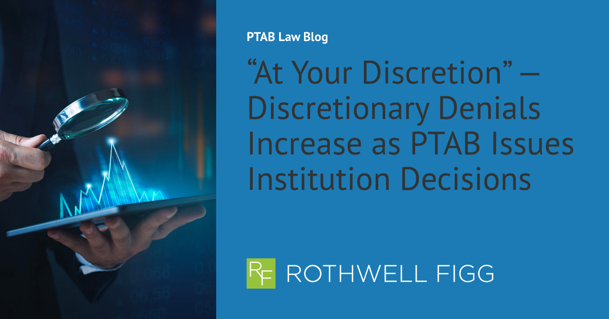 “At Your Discretion” — Discretionary Denials Increase as PTAB Issues ...