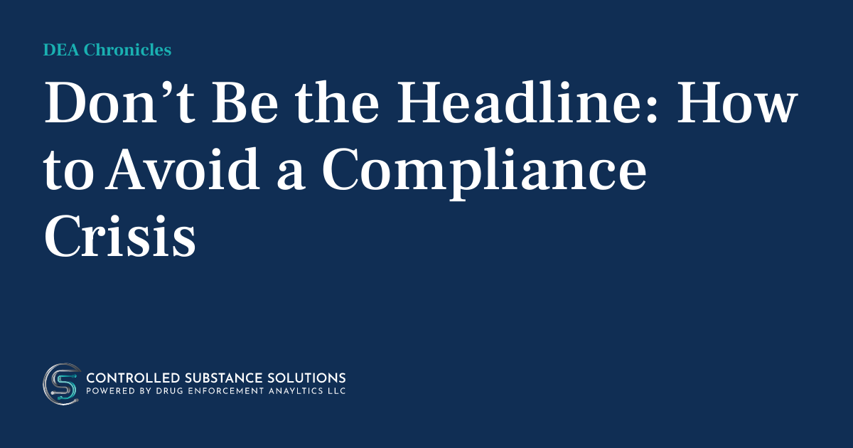 Don’t Be the Headline: How to Avoid a Compliance Crisis | DEA Chronicles
