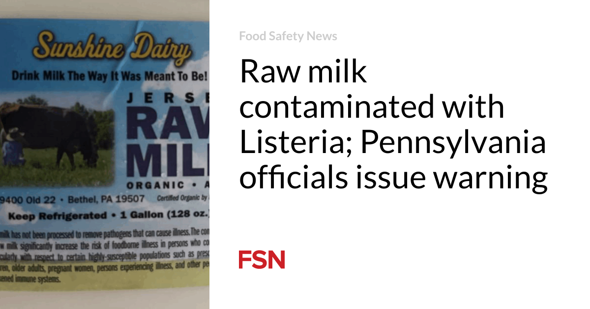 Raw milk contaminated with Listeria; Pennsylvania officials issue ...