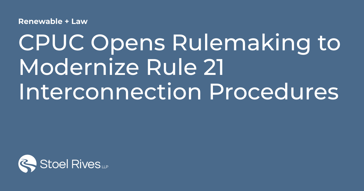 CPUC Opens Rulemaking to Modernize Rule 21 Interconnection Procedures ...