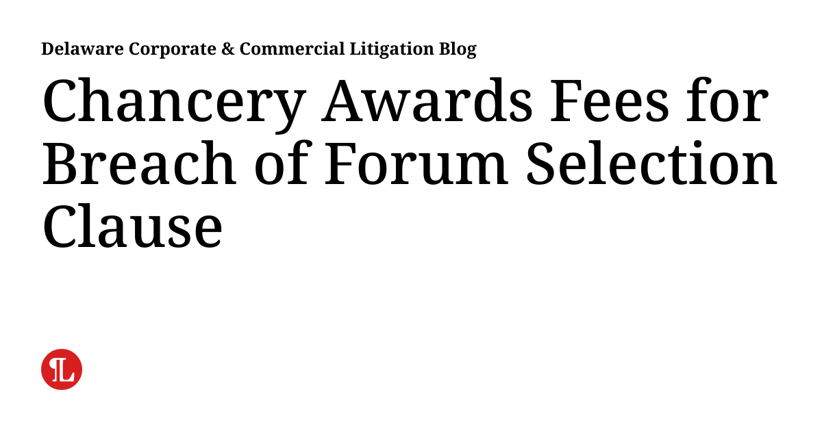 Chancery Awards Fees for Breach of Forum Selection Clause | Delaware ...