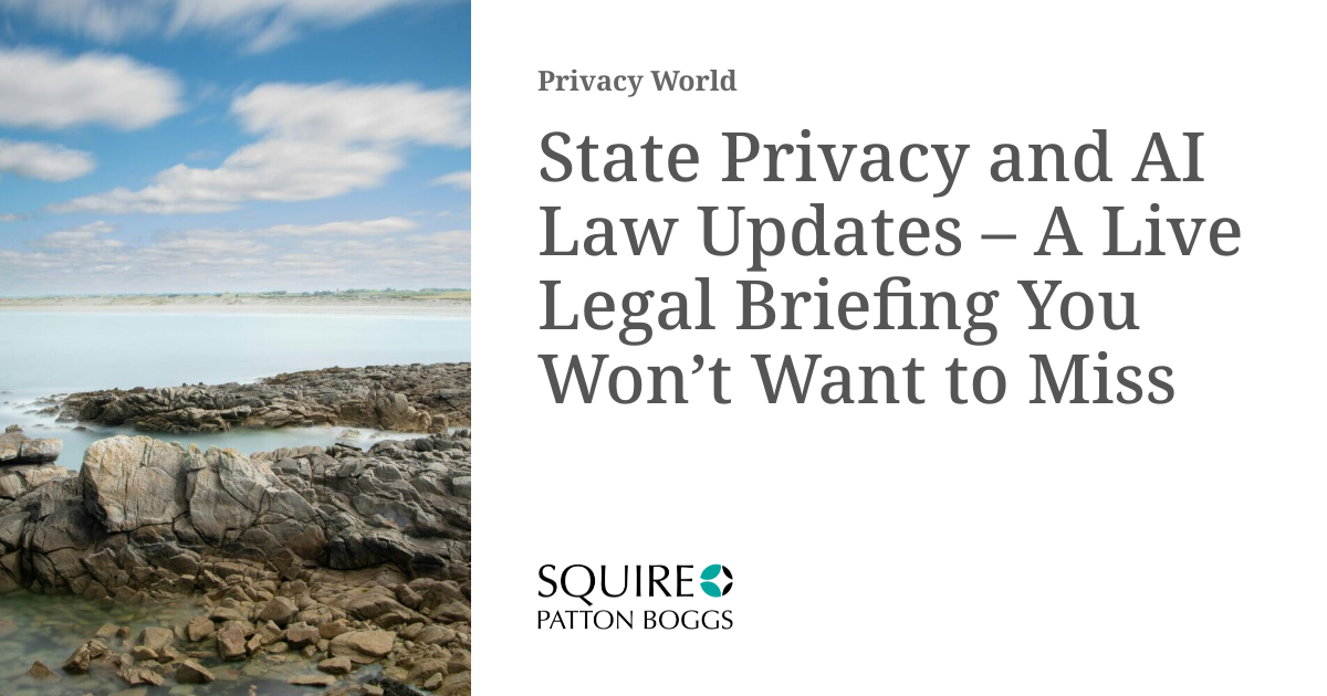 State Privacy and AI Law Updates – A Live Legal Briefing You Won’t Want ...