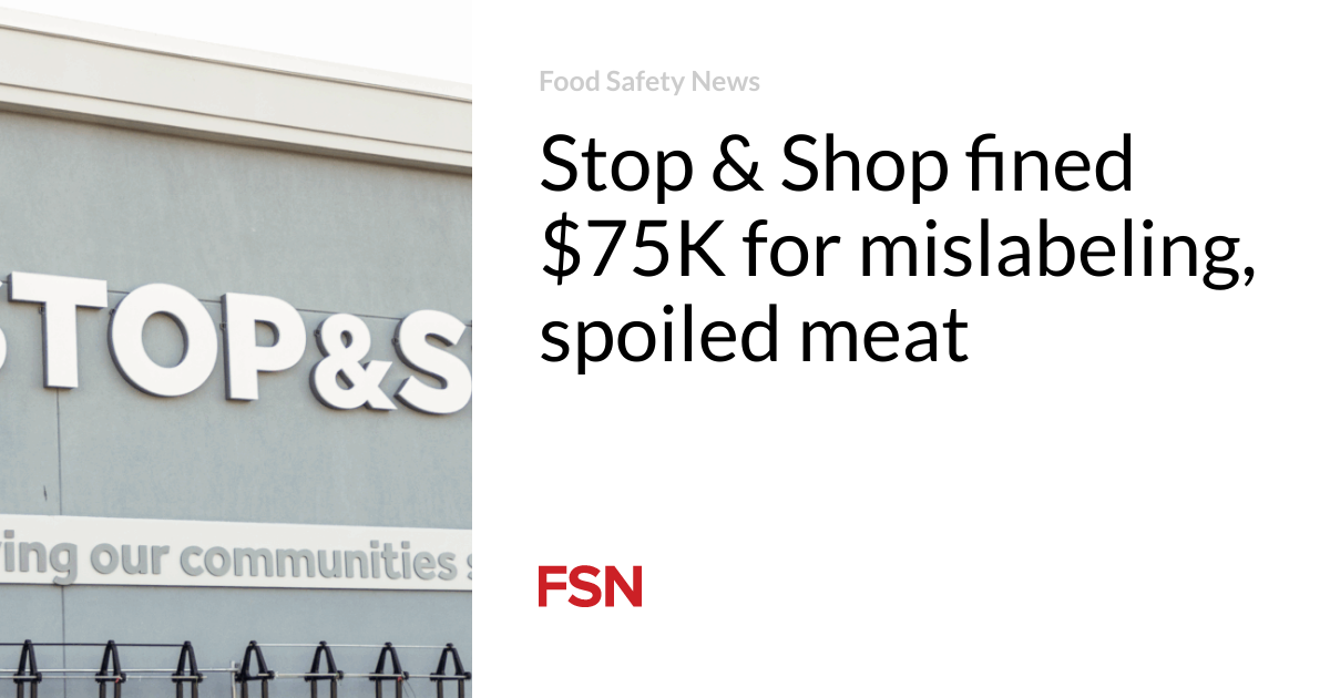 Stop & Shop fined $75K for mislabeling, spoiled meat | Food Safety News