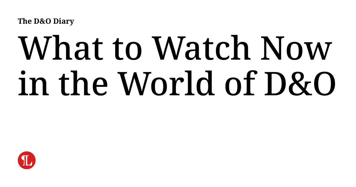 What to Watch Now in the World of D&O | The D&O Diary