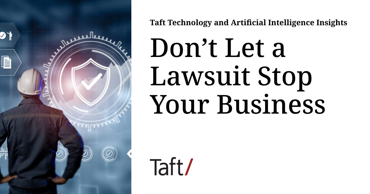 Don’t Let a Lawsuit Stop Your Business | Taft Technology and Artificial Intelligence Insights