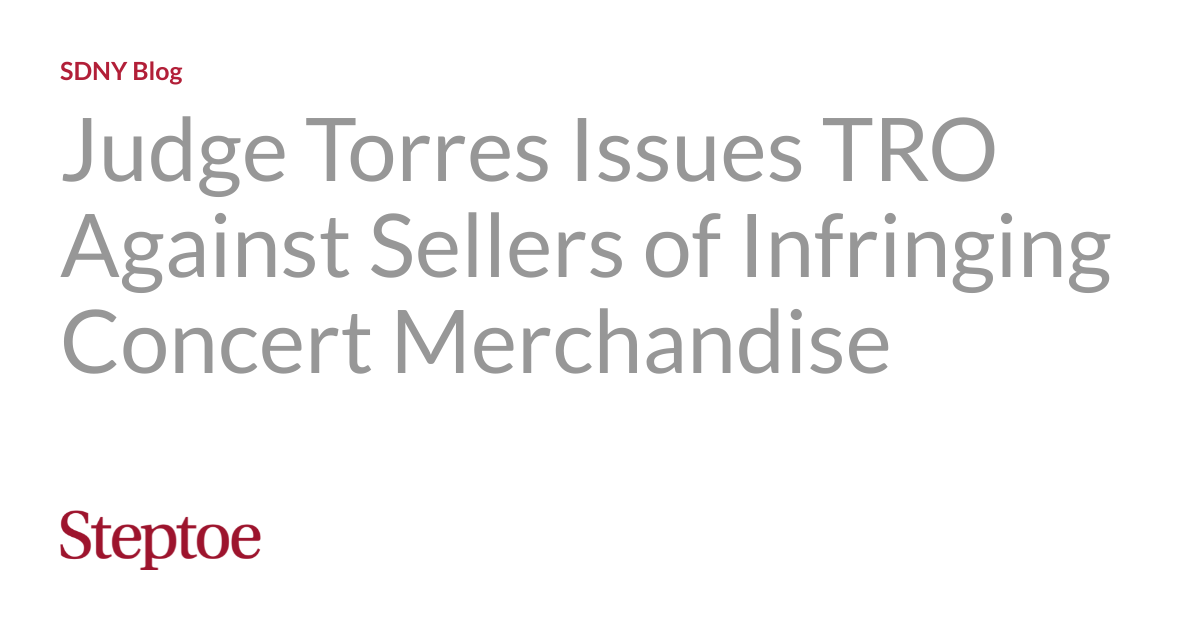 Judge Torres Issues TRO Against Sellers of Infringing Concert ...