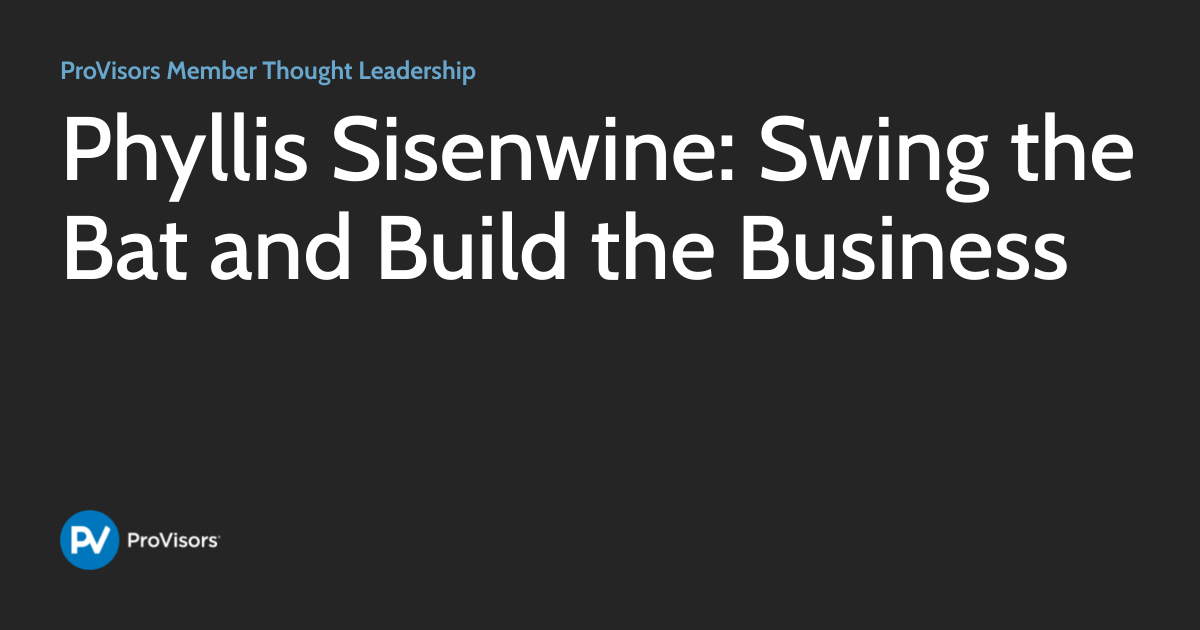 Phyllis Sisenwine: Swing the Bat and Build the Business | ProVisors ...