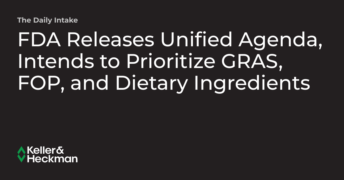 FDA Releases Unified Agenda, Intends to Prioritize GRAS, FOP, and Dietary Ingredients | The ...