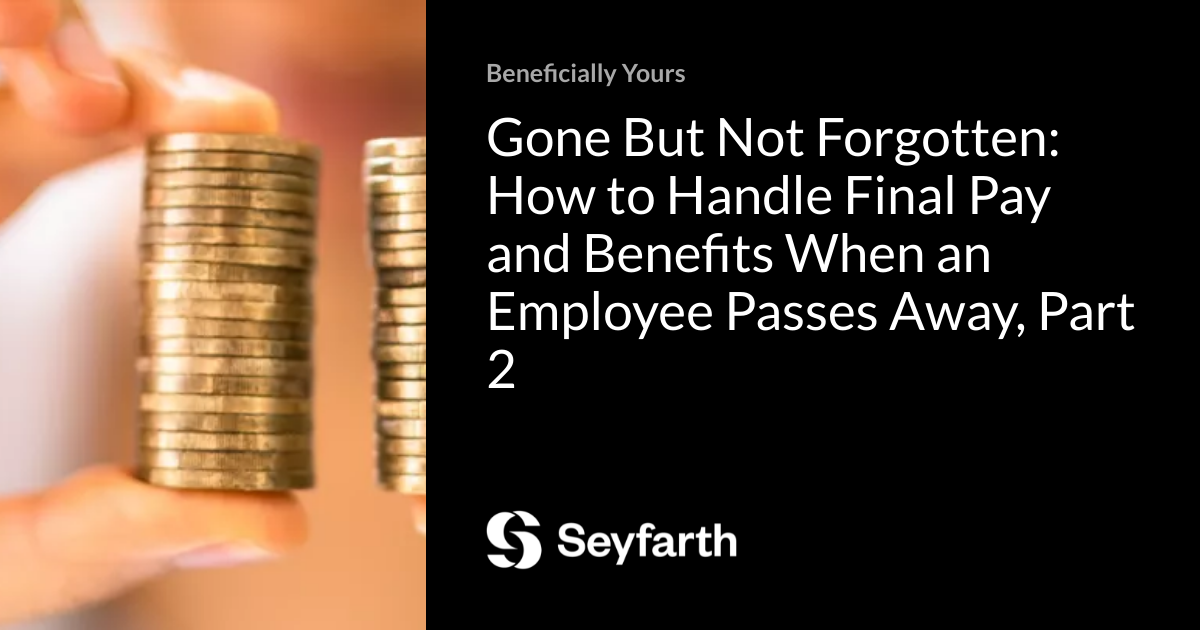 Gone But Not Forgotten: How to Handle Final Pay and Benefits When an ...