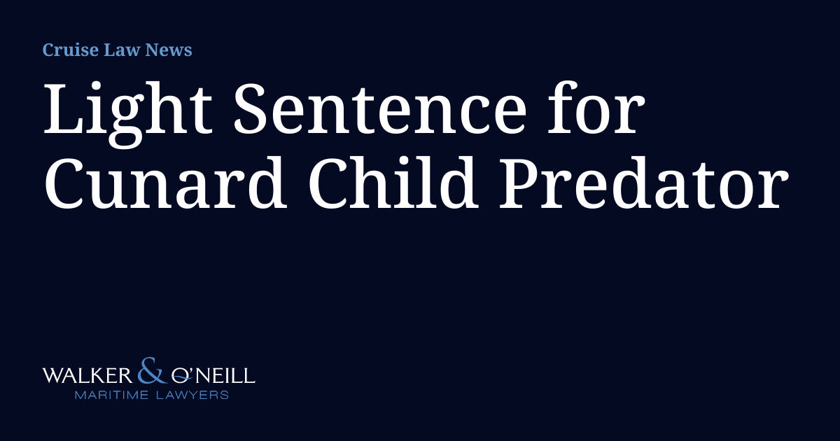 Light Sentence for Cunard Child Predator | Cruise Law News