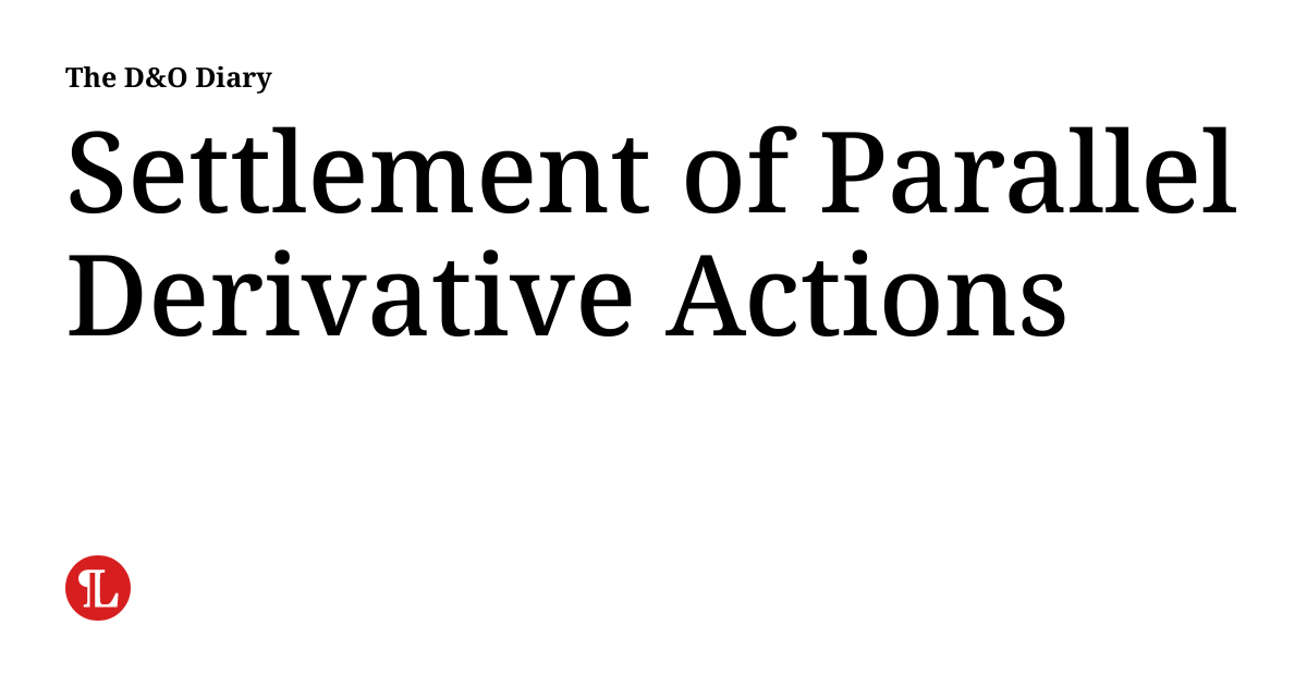 Settlement of Parallel Derivative Actions | The D&O Diary