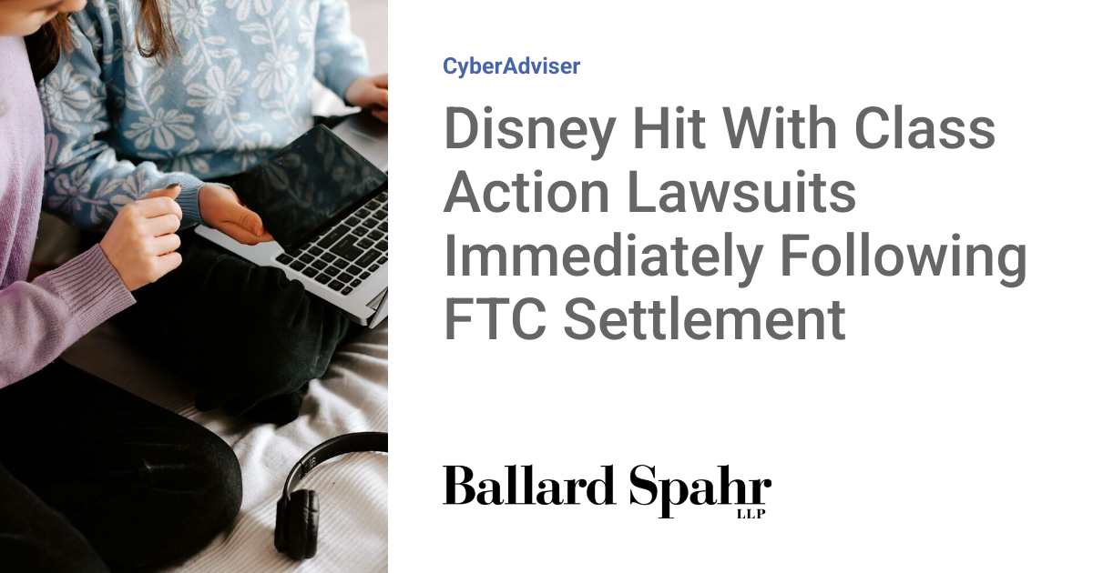 Disney Hit With Class Action Lawsuits Immediately Following FTC Settlement | CyberAdviser