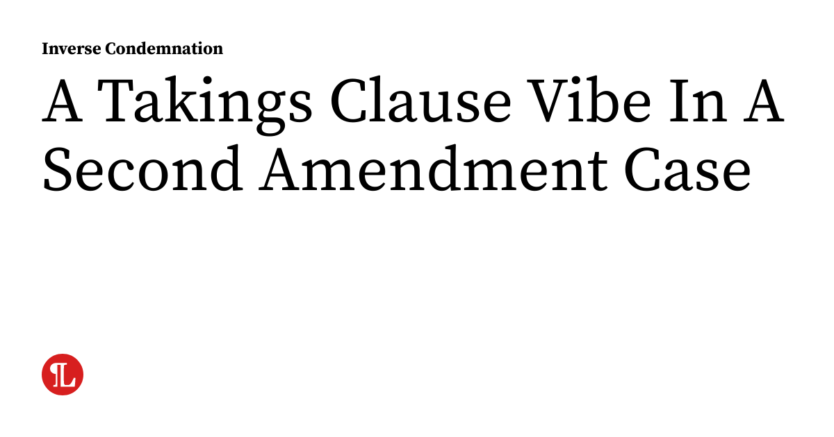 A Takings Clause Vibe In A Second Amendment Case | inversecondemnation.com