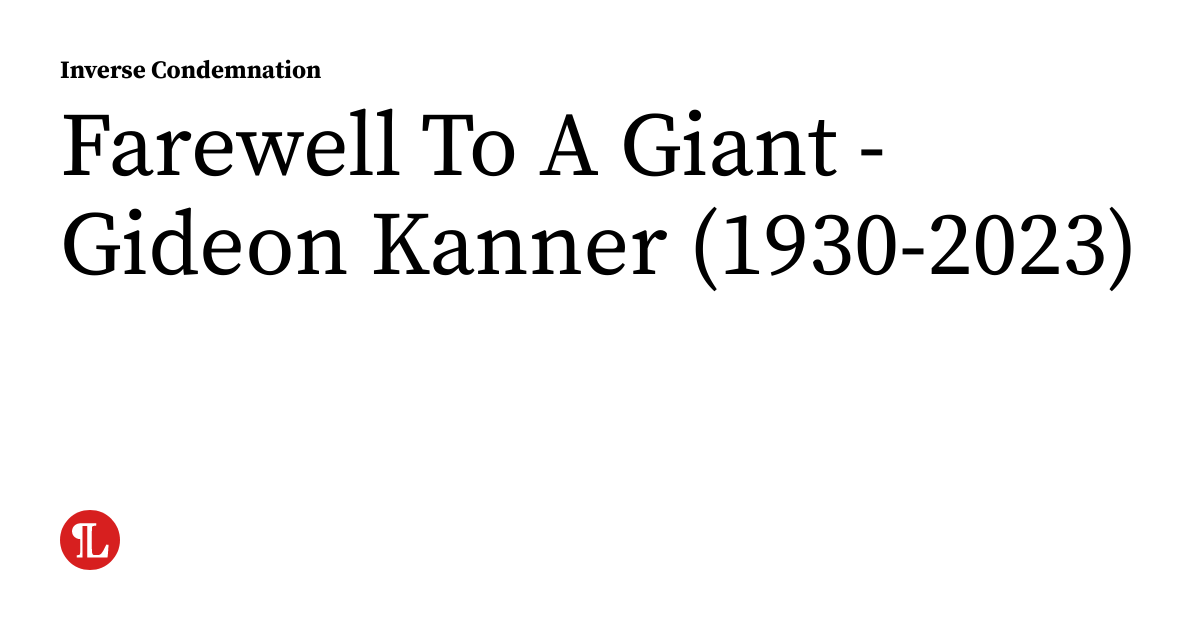 Farewell To A Giant - Gideon Kanner (1930-2023) | inversecondemnation.com