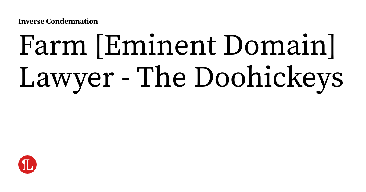 Farm [Eminent Domain] Lawyer - The Doohickeys | inversecondemnation.com