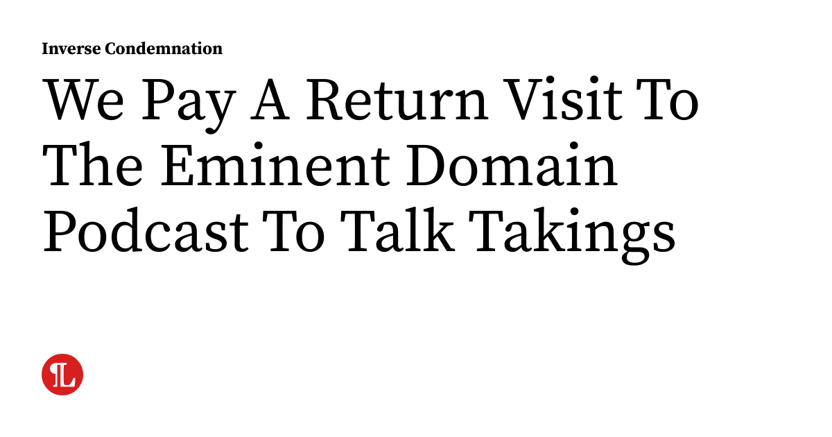 We Pay A Return Visit To The Eminent Domain Podcast To Talk Takings ...