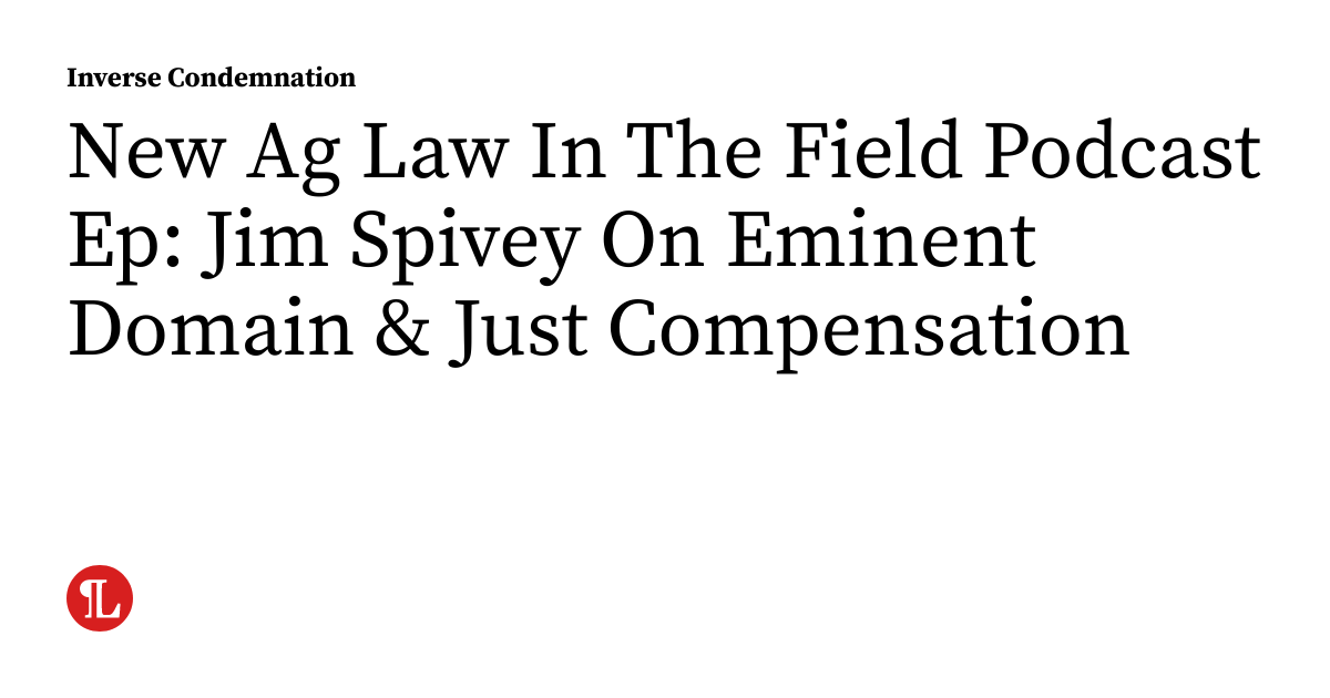 New Ag Law In The Field Podcast Ep: Jim Spivey On Eminent Domain & Just ...