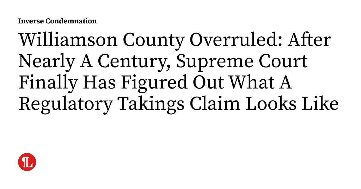 Williamson County Overruled: After Nearly A Century, Supreme Court ...