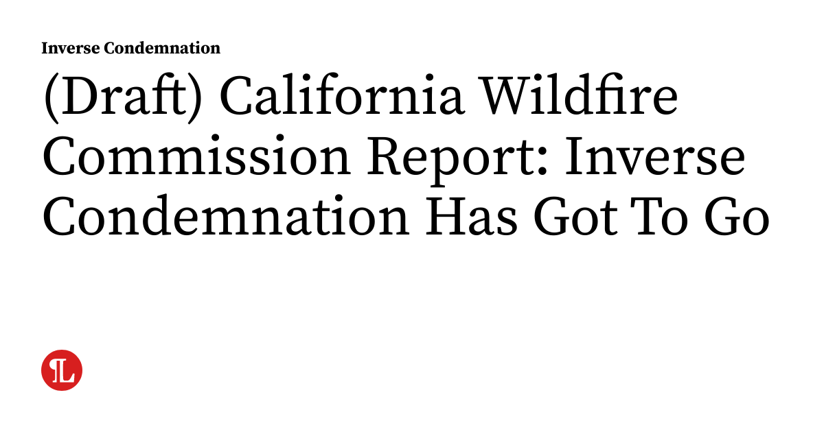 (Draft) California Wildfire Commission Report: Inverse Condemnation Has ...