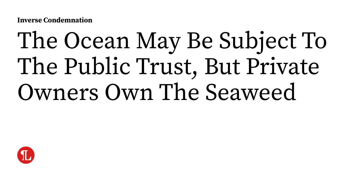 The Ocean May Be Subject To The Public Trust, But Private Owners Own ...