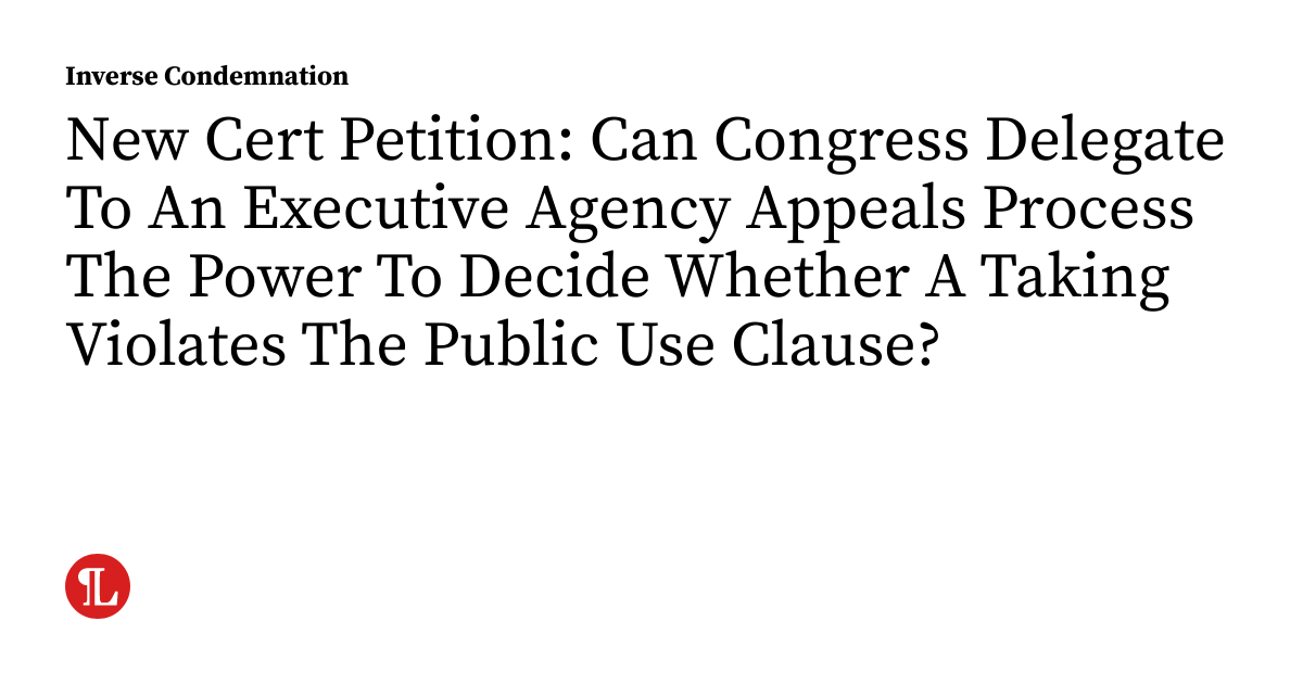 New Cert Petition: Can Congress Delegate To An Executive Agency Appeals ...