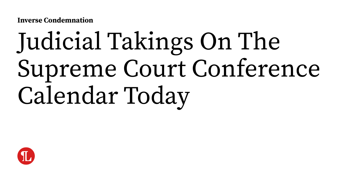 Judicial Takings On The Supreme Court Conference Calendar Today ...