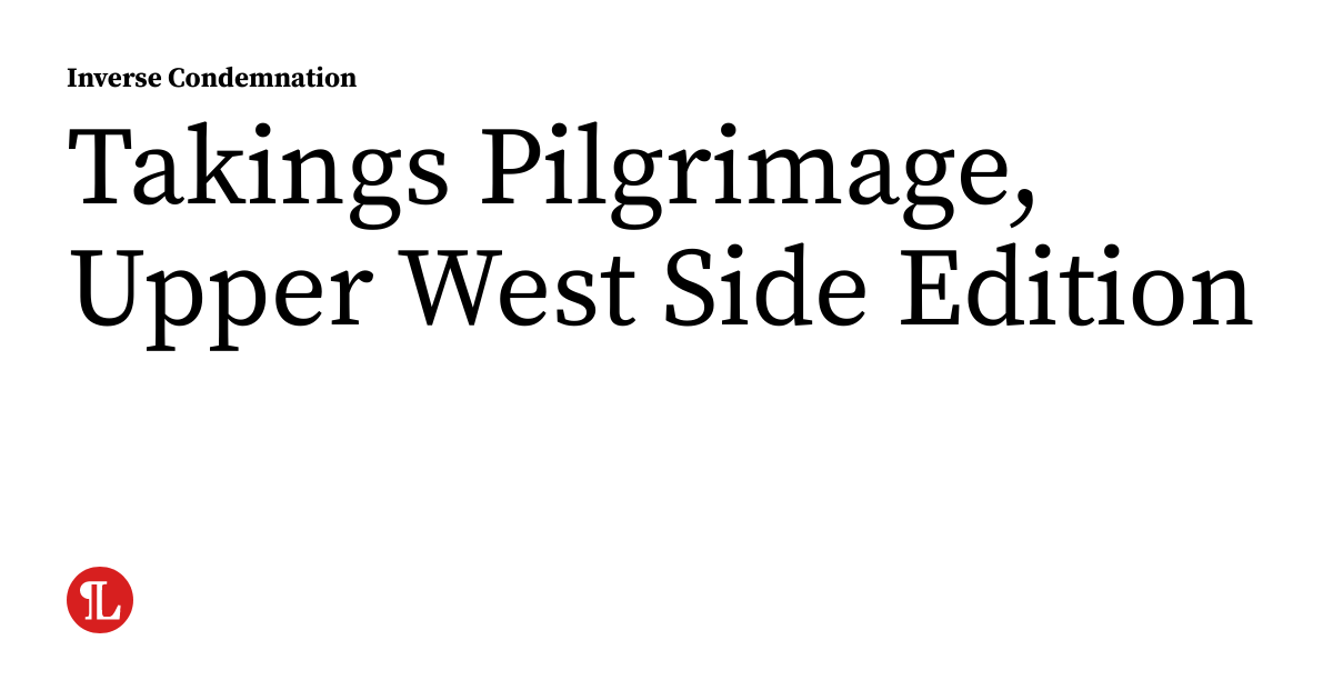 Takings Pilgrimage, Upper West Side Edition | inversecondemnation.com