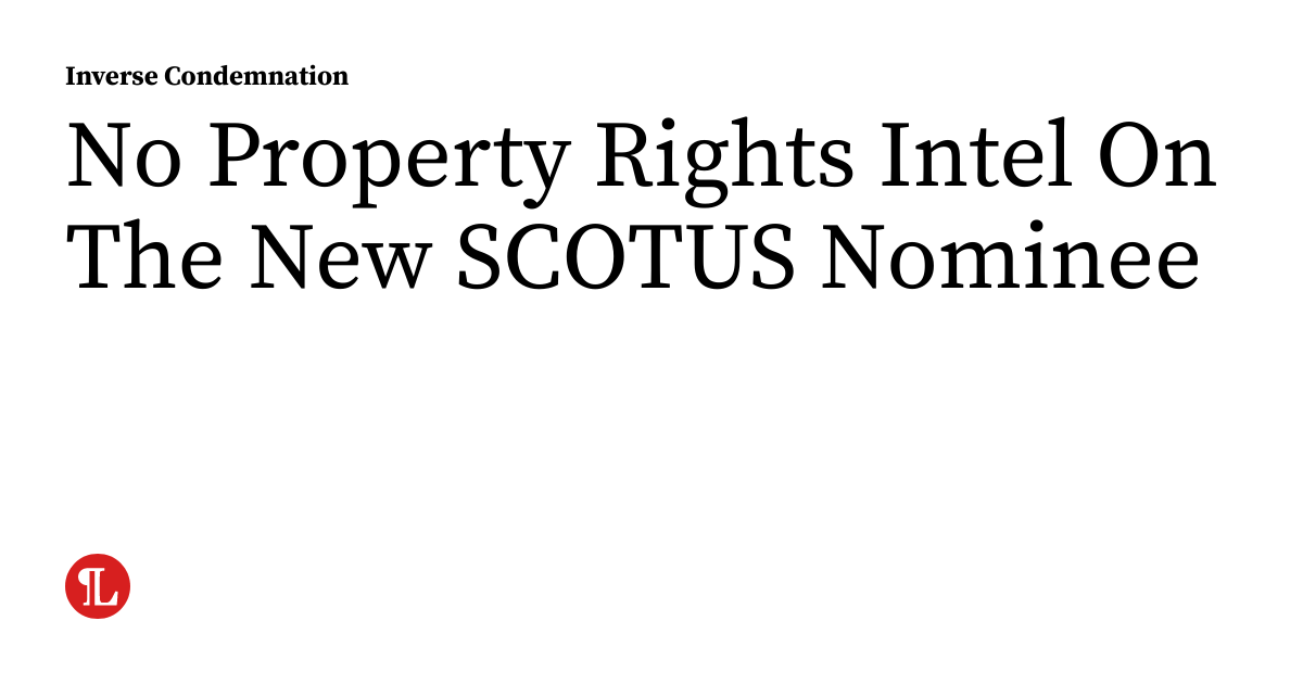 No Property Rights Intel On The New SCOTUS Nominee ...
