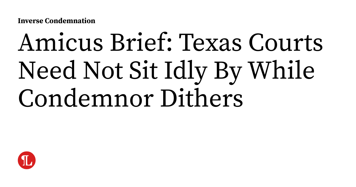 Amicus Brief: Texas Courts Need Not Sit Idly By While Condemnor Dithers ...