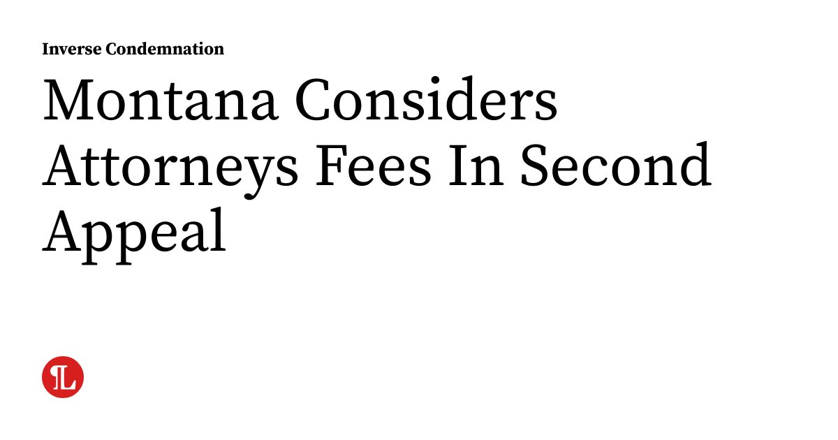 Montana Considers Attorneys Fees In Second Appeal | inversecondemnation.com