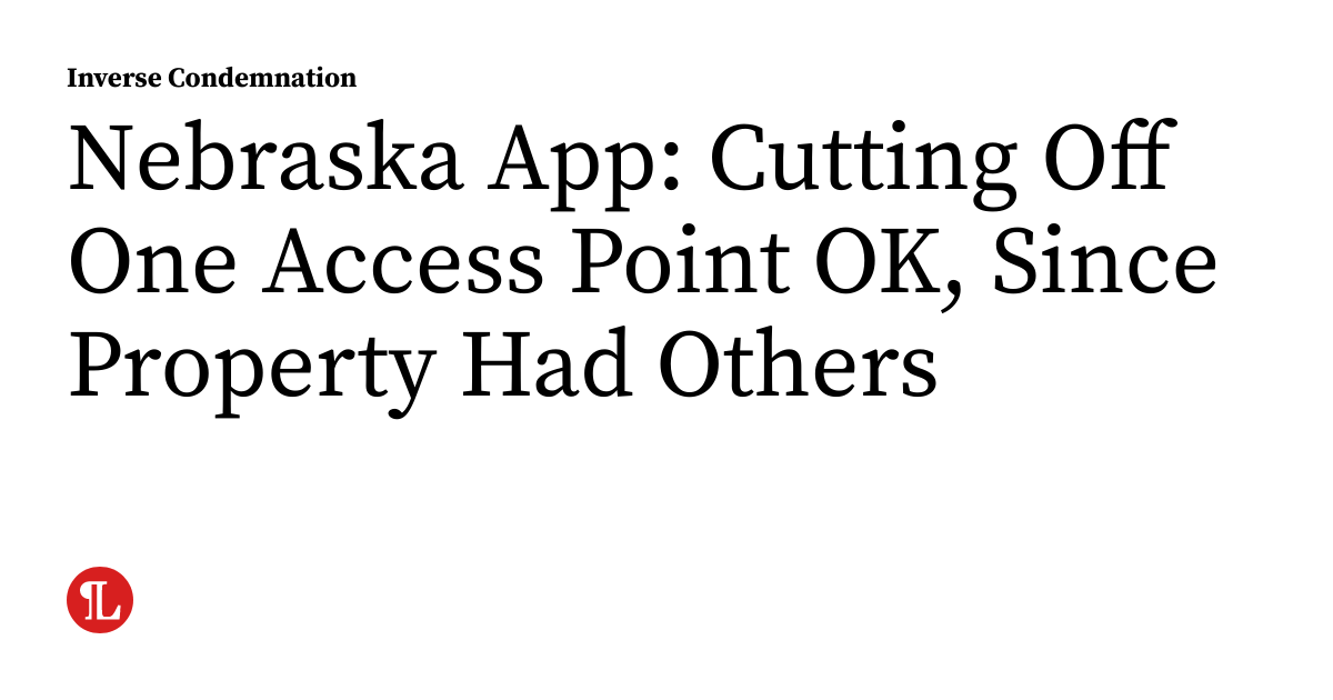 Nebraska App: Cutting Off One Access Point OK, Since Property Had ...