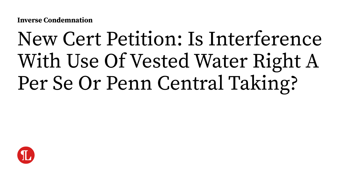New Cert Petition: Is Interference With Use Of Vested Water Right A Per ...