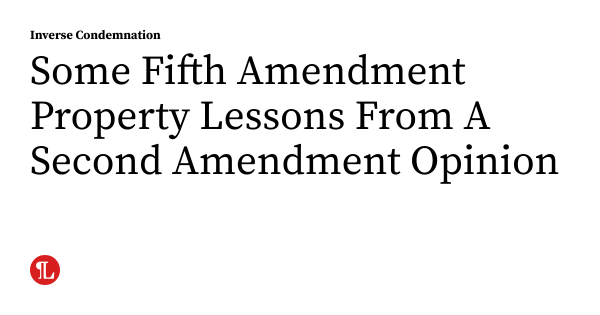 Some Fifth Amendment Property Lessons From A Second Amendment Opinion ...