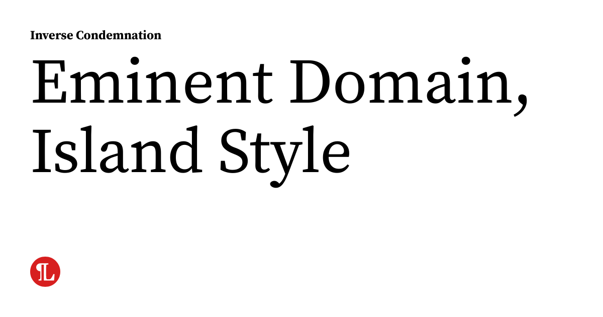 Eminent Domain, Island Style | inversecondemnation.com