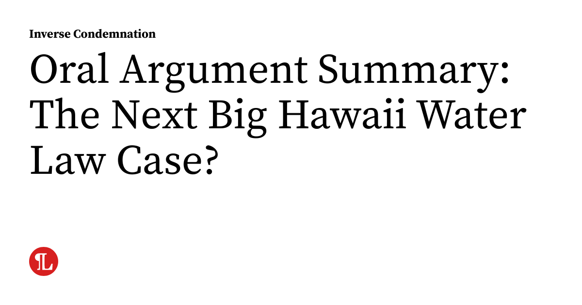 Oral Argument Summary: The Next Big Hawaii Water Law Case? | inversecondemnation.com